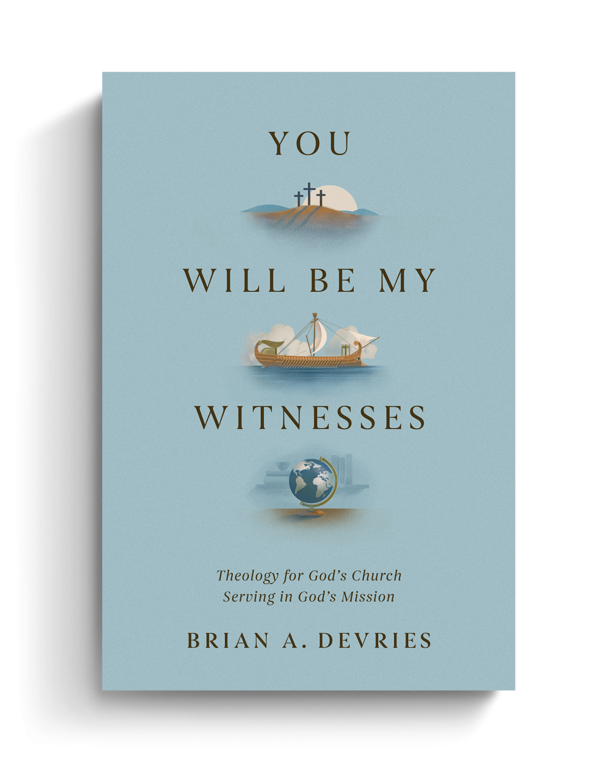 You Will Be My Witnesses: Theology for God's Church Serving in God's ...